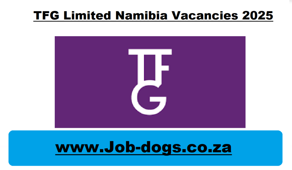 TFG Limited Namibia Vacancies 2025 for April 02 Posts at www.tfglimited ...